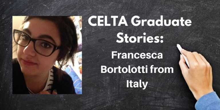 CELTA Graduate Stories: Francesca Bortolotti from Italy – CELTA Helper